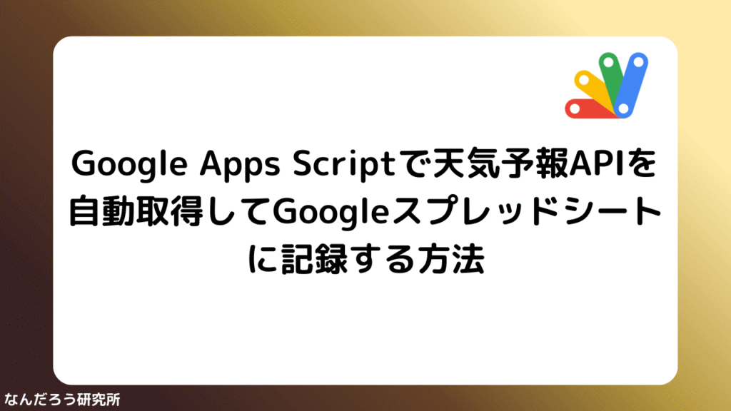 【GAS】Google Apps Scriptで天気予報APIを自動取得してGoogleスプレッドシートに記録する方法 | なんだろう研究所